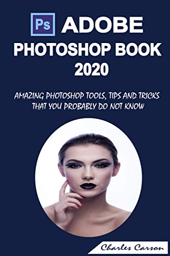 ADOBE PHOTOSHOP BOOK 2020: AMAZING PHOTOSHOP TOOLS, TIPS AND TRICKS ...
