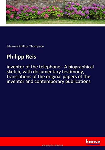 Philipp Reis: inventor of the telephone - A biographical sketch, with ...