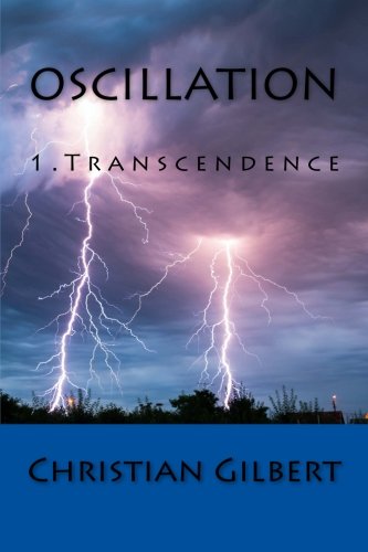 Oscillation 1: Part 1 : Transcendence by Christian Gilbert | Goodreads