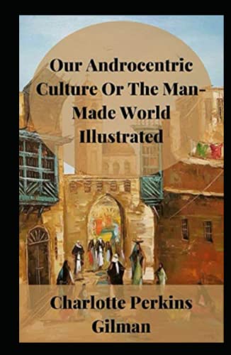 Our Androcentric Culture Or The Man-Made World Illustrated by Charlotte ...