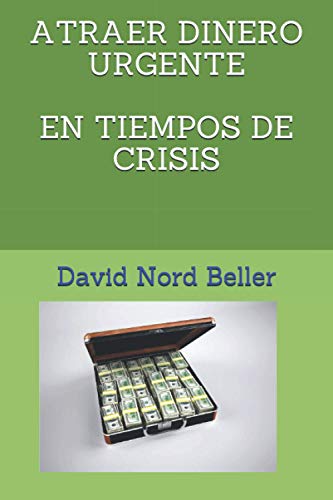 ATRAER DINERO URGENTE EN TIEMPOS DE CRISIS by David Nord Beller | Goodreads