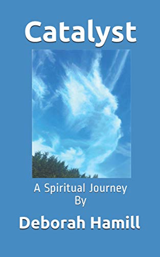 Catalyst: A Spiritual Journey By by DEBORAH HAMILL | Goodreads