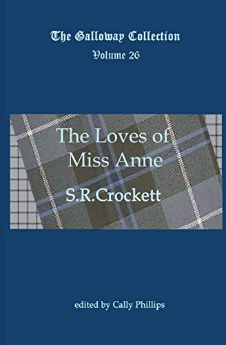 The Loves of Miss Anne (The Galloway Collection) by S.R. Crockett ...