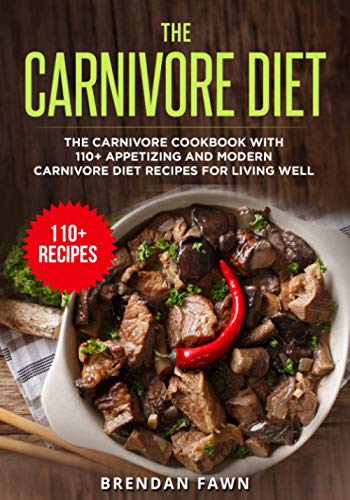 The Carnivore Diet: The Carnivore Cookbook with 110+ Appetizing and ...