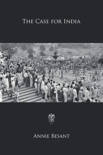 The Case for India: The Presidential Address Delivered by Annie Besant ...