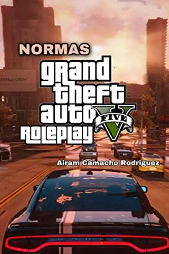 Normas GTA V ROLEPLAY (Spanish Edition) by Airam Camacho Rodriguez | Goodreads