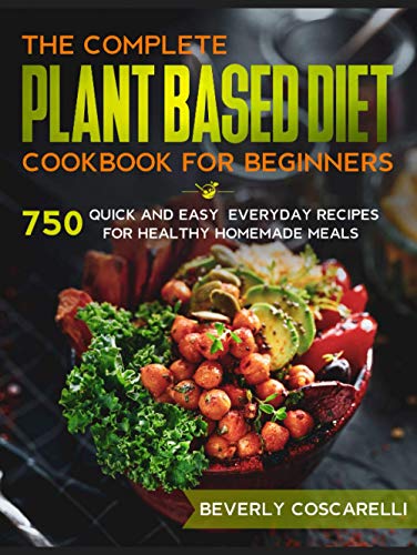 The Complete Plant Based Diet Cookbook for Beginners: 750 quick and ...