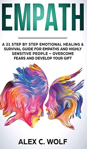 Empath: A 21 Step by Step Emotional Healing and Survival Guide for Empaths and Highly Sensitive ...