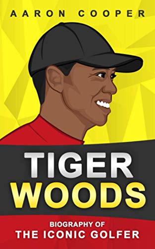 Tiger Woods: Biography of the Iconic Golfer by Aaron Cooper | Goodreads