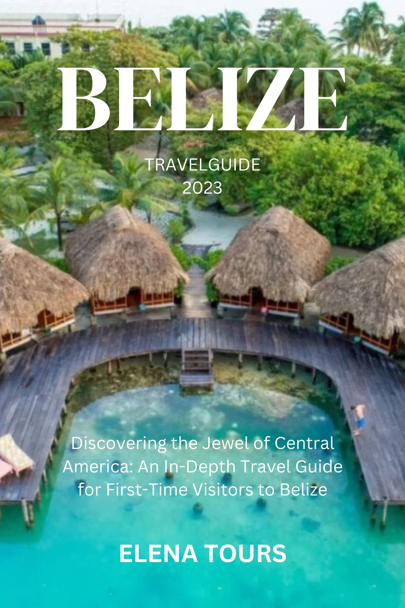 BELIZE TRAVEL GUIDE 2023: Discovering the Jewel of Central America: An ...