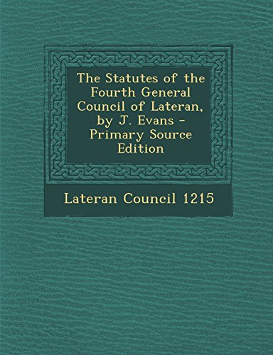 The Statutes of the Fourth General Council of Lateran, by J. Evans ...