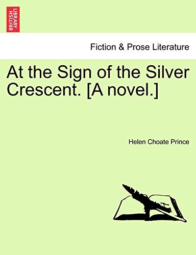 At the Sign of the Silver Crescent. [A Novel.] by Helen Choate Pratt ...