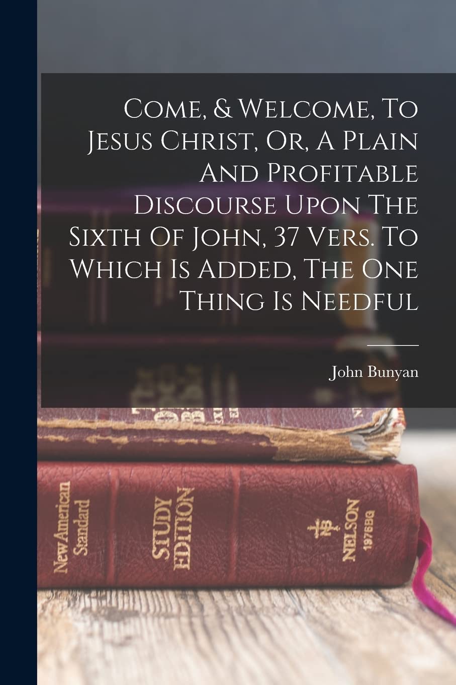 Come, & Welcome, To Jesus Christ, Or, A Plain And Profitable Discourse ...