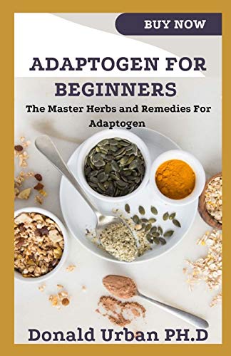 ADAPTOGEN FOR BEGINNERS: The Master Herbs and Remedies For Adaptogen by ...