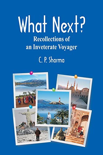 What Next?: Recollections of an Inveterate Voyager by C.P. Sharma ...
