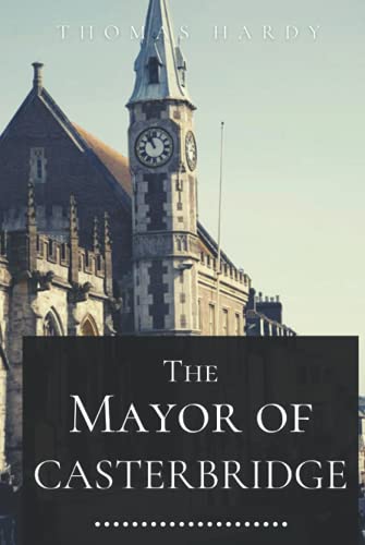 The Mayor of Casterbridge: Original Classics and Annotated by Thomas ...