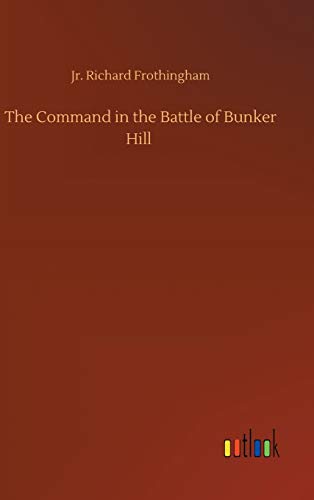 The Command in the Battle of Bunker Hill by Richard Frothingham Jr ...
