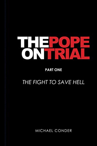 The Pope on Trial: Part I - The Fight to Save Hell by Michael J Conder ...