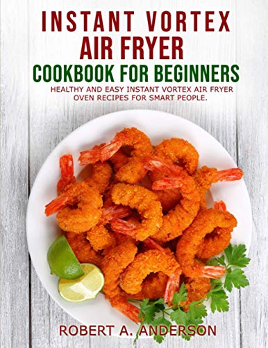 INSTANT VORTEX AIR FRYER COOKBOOK FOR BEGINNERS: HEALTHY AND EASY ...