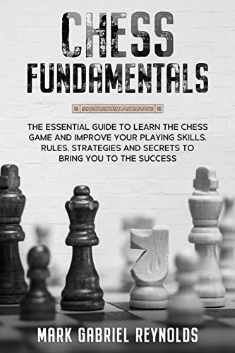 Chess fundamentals: The Essential Guide to Learn Chess and Improve Your ...