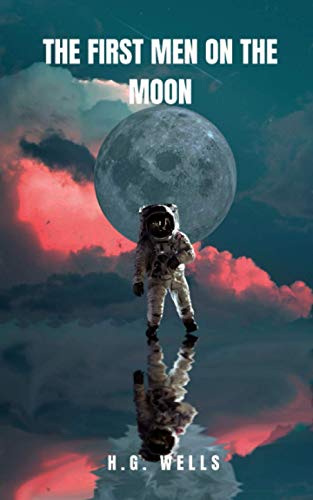 The First Men on the Moon: Where the arrival to the moon and the extraterrestrial contact is a ...