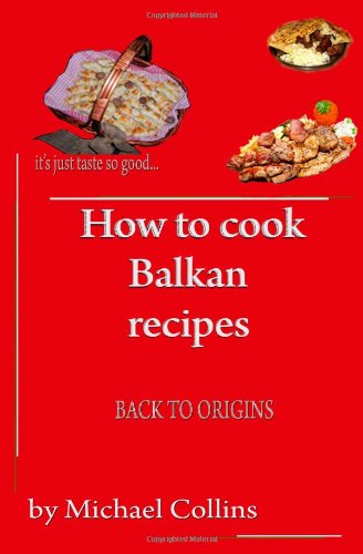 How To Cook Balkan Recipes: Back to origins by Michael Collins | Goodreads