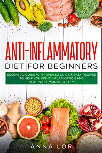 Anti-Inflammatory Diet for Beginners: Essential Guide with over 50 Quick & Easy Recipes to help ...
