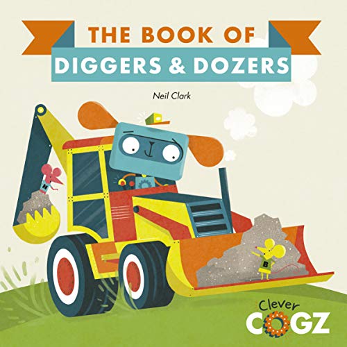 The Book of Diggers and Dozers (Clever Cogz) by Neil Clark | Goodreads