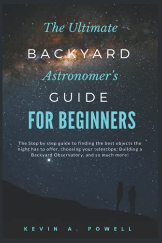 The Ultimate Backyard Astronomer's Guide for Beginners: The Step by step guide to finding the ...