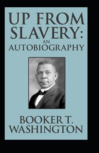 Up from Slavery: An Autobiography by Booker T. Washington (Annotated ...