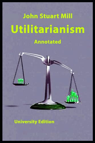 Utilitarianism (Annotated): University Edition by John Stuart Mill | Goodreads
