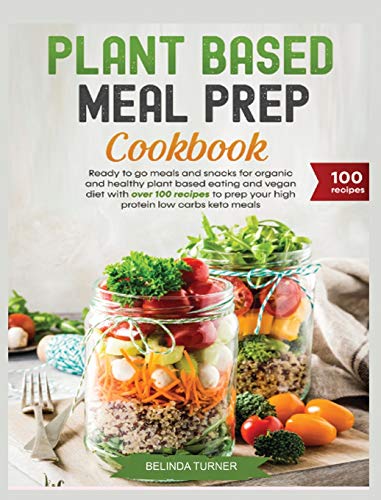 Plant-Based Meal Preparation Cookbook: Ready to go Meals and Snacks for ...