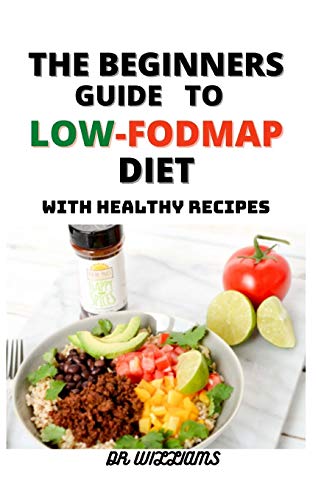 THE BEGINNERS GUIDE TO LOW-FODMAP DIET: THE COMPREHENSIVE GUIDE TO LOW ...