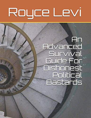 An Advanced Survival Guide For Dishonest Political Bastards by Royce ...