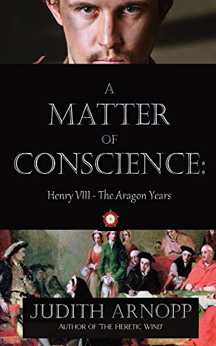 A Matter of Conscience - Henry VIII, the Aragon Years by Judith Arnopp ...