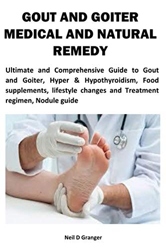GOUT AND GOITER MEDICAL AND NATURAL REMEDY: Ultimate and Comprehensive ...