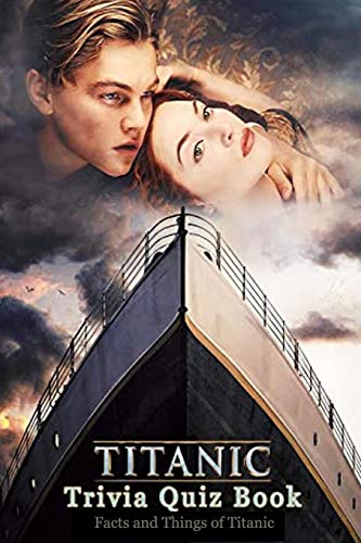 Titanic Trivia Quiz Book: Facts and Things of Titanic: The Truth About ...