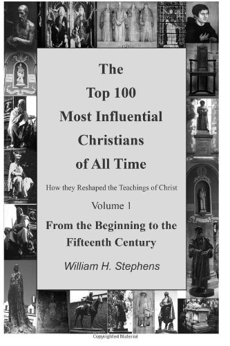 The Top 100 Most Influential Christians of All Time, volume 1: From the ...