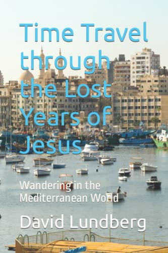 Time Travel through the Lost Years of Jesus: Wandering in the ...