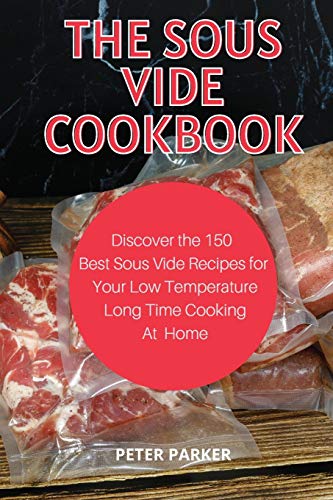 The Sous Vide Cookbook: Discover the 150 Best Sous Vide Recipes for ...
