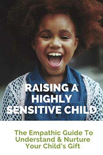 Raising A Highly Sensitive Child: The Empathic Guide To Understand ...