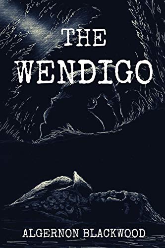 The Wendigo: With Original Classics and Annotated by Algernon Blackwood ...