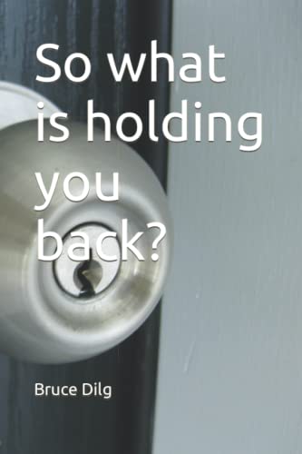 So what is holding you back? by Bruce C Dilg | Goodreads