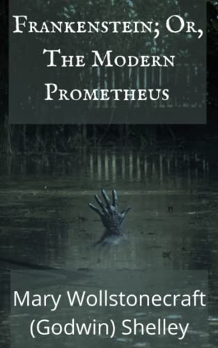 Frankenstein; Or, The Modern Prometheus: The Original 1818 Unabridged Edition of This Classic ...