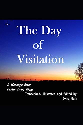 The Day of Visitation: A Message from Pastor Doug Riggs by John Mark ...
