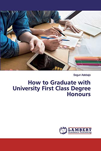 How to Graduate with University First Class Degree Honours by Segun ...