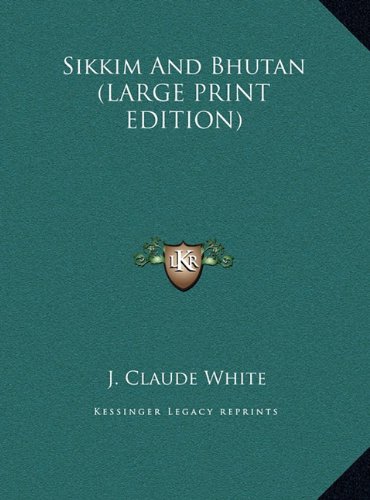 Sikkim And Bhutan (LARGE PRINT EDITION) by John Claude White | Goodreads