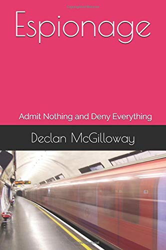 Espionage: Admit Nothing and Deny Everything by Declan McGilloway ...