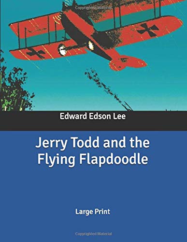 Jerry Todd and the Flying Flapdoodle: Large Print by Edward Edson Lee ...
