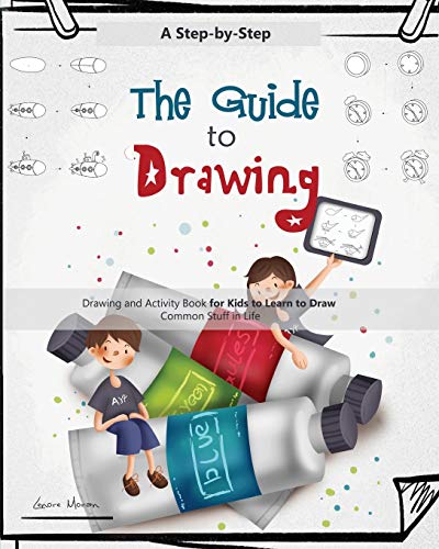 The Guide to Drawing for Kids: A Complete Step-by-Step Drawing and ...